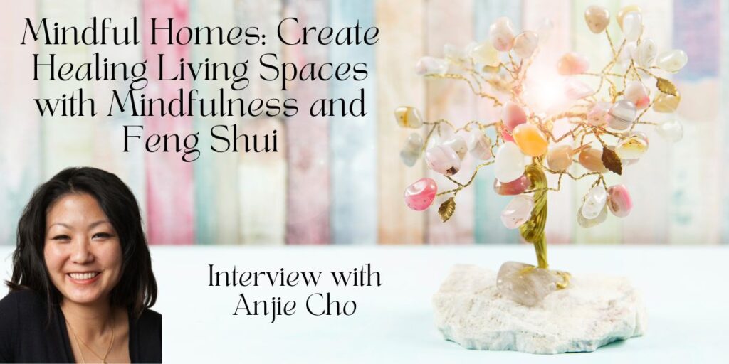 Mindful Homes Interview with Anjie Cho - Musing Mystical
